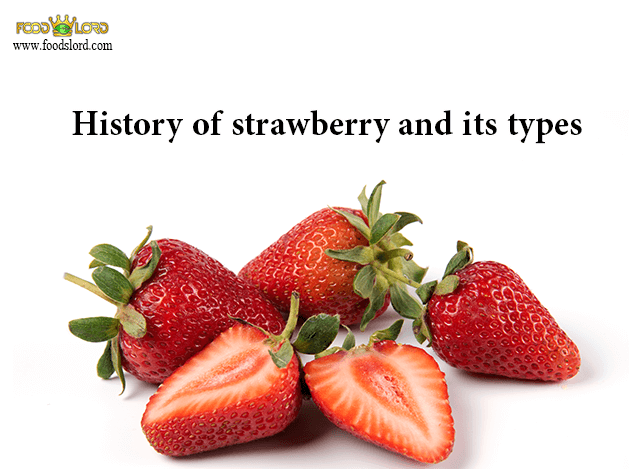 Foodslord | History of strawberry and its types